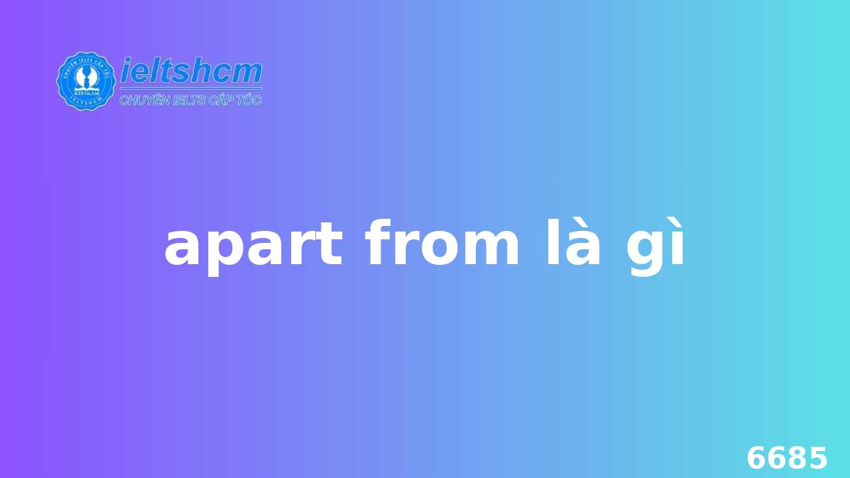 Apart From Là Gì? Tìm Hiểu Ý Nghĩa và Cách Dùng Cụm Từ Này Trong Tiếng Anh