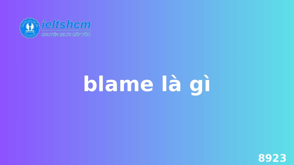 Blame là gì? Tìm hiểu về cách sử dụng "blame" trong tiếng Anh