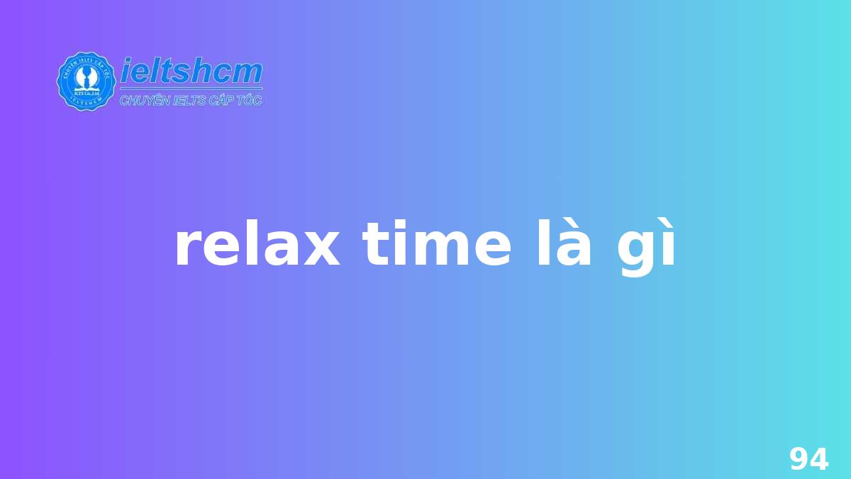 Relax time là gì? Tận hưởng thời gian thư giãn đúng nghĩa