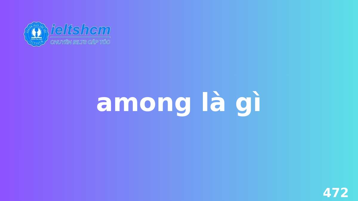 Among là gì? Tìm hiểu tường tận về giới từ "giữa" trong tiếng Anh