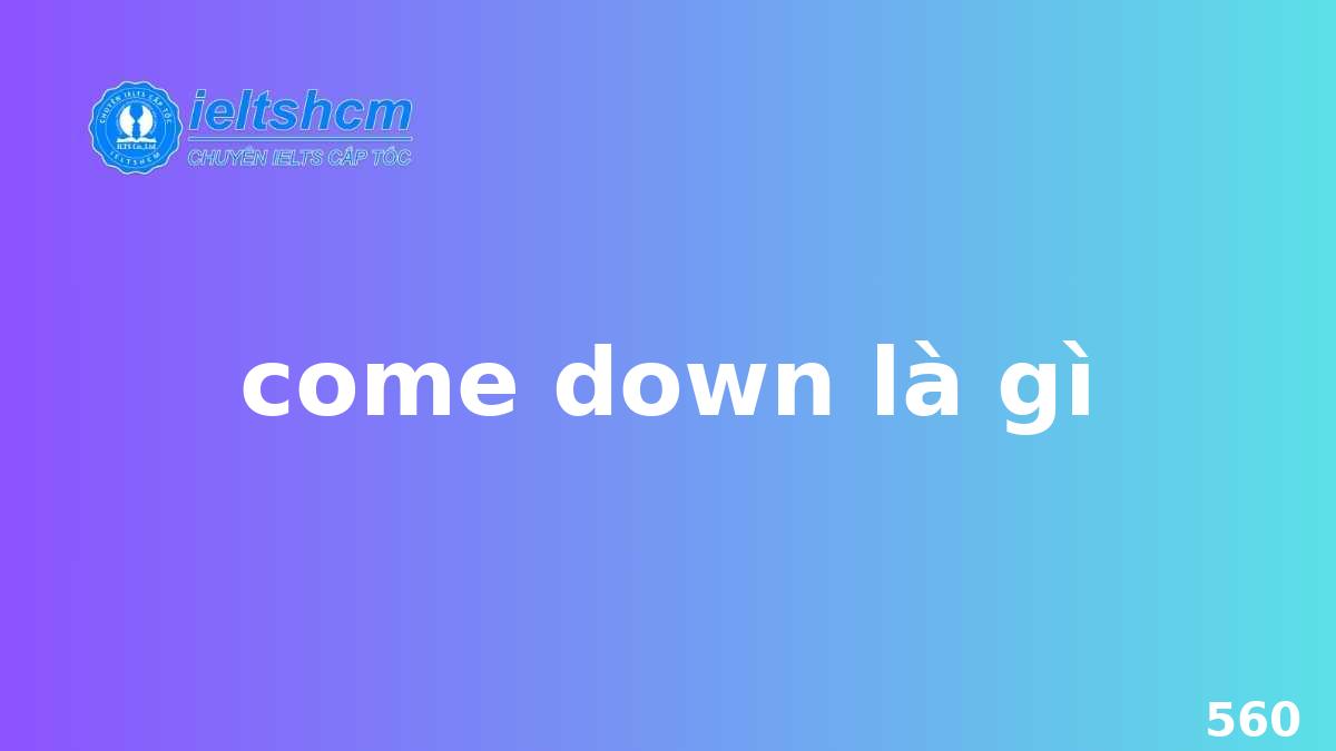 Come Down Là Gì? Giải Đáp Chi Tiết Và Ví Dụ Minh Họa