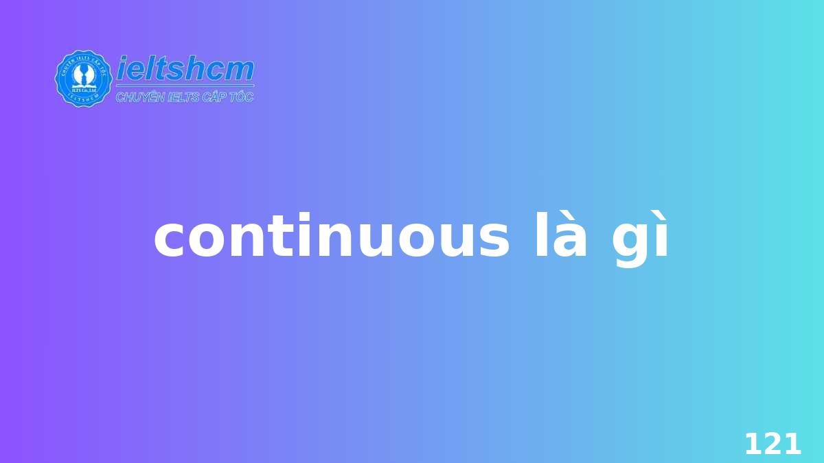 Continuous là gì? Khám phá ý nghĩa và cách dùng của "liên tục" trong ...
