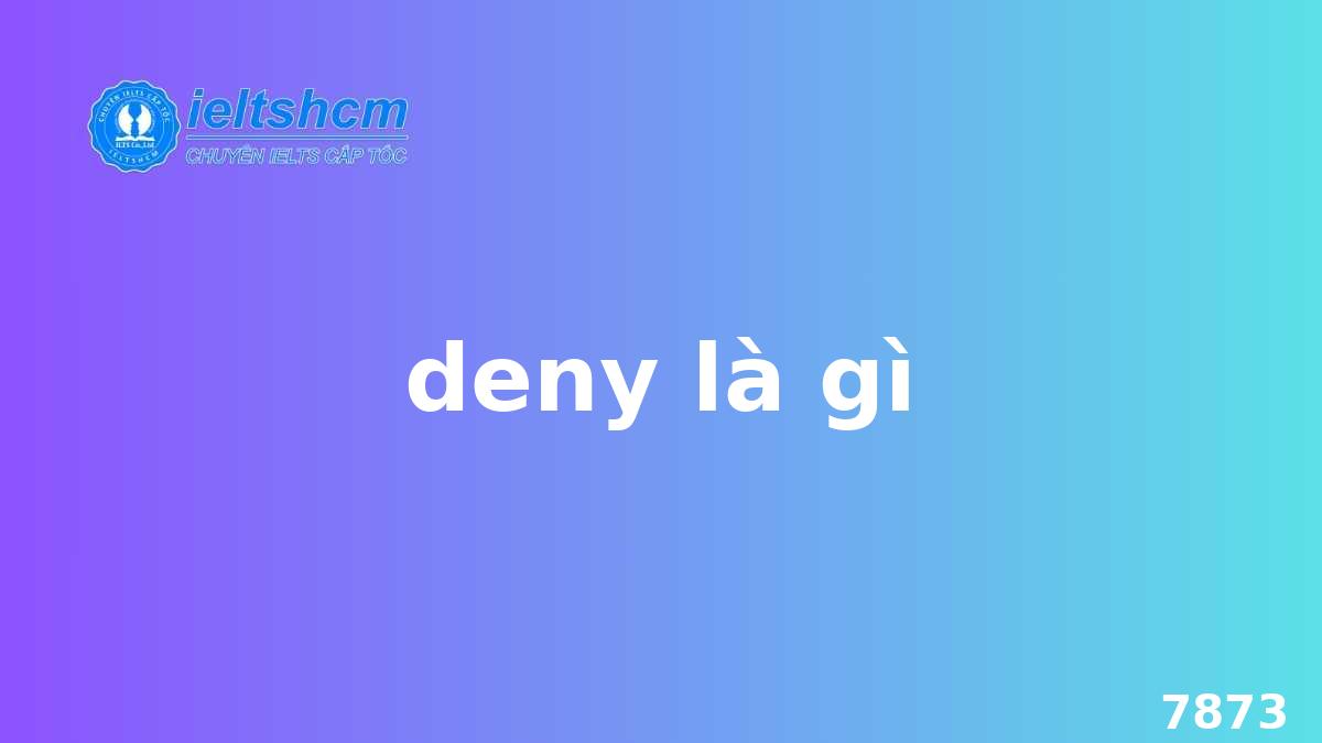 Deny là gì? Tìm hiểu tường tận về động từ "phủ nhận" trong tiếng Anh
