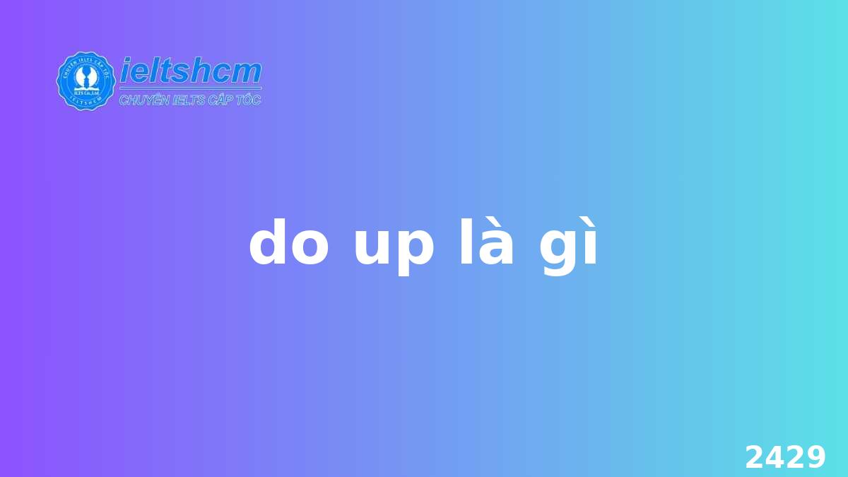 Do up là gì? Mở khóa bí mật của cụm động từ đa nghĩa này!