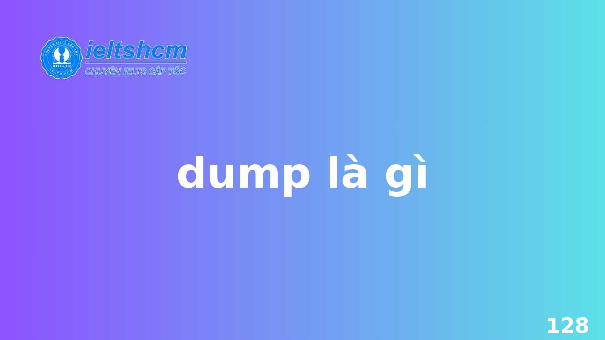 Dump là gì? Khám phá ý nghĩa đa dạng của từ "dump" trong tiếng Anh