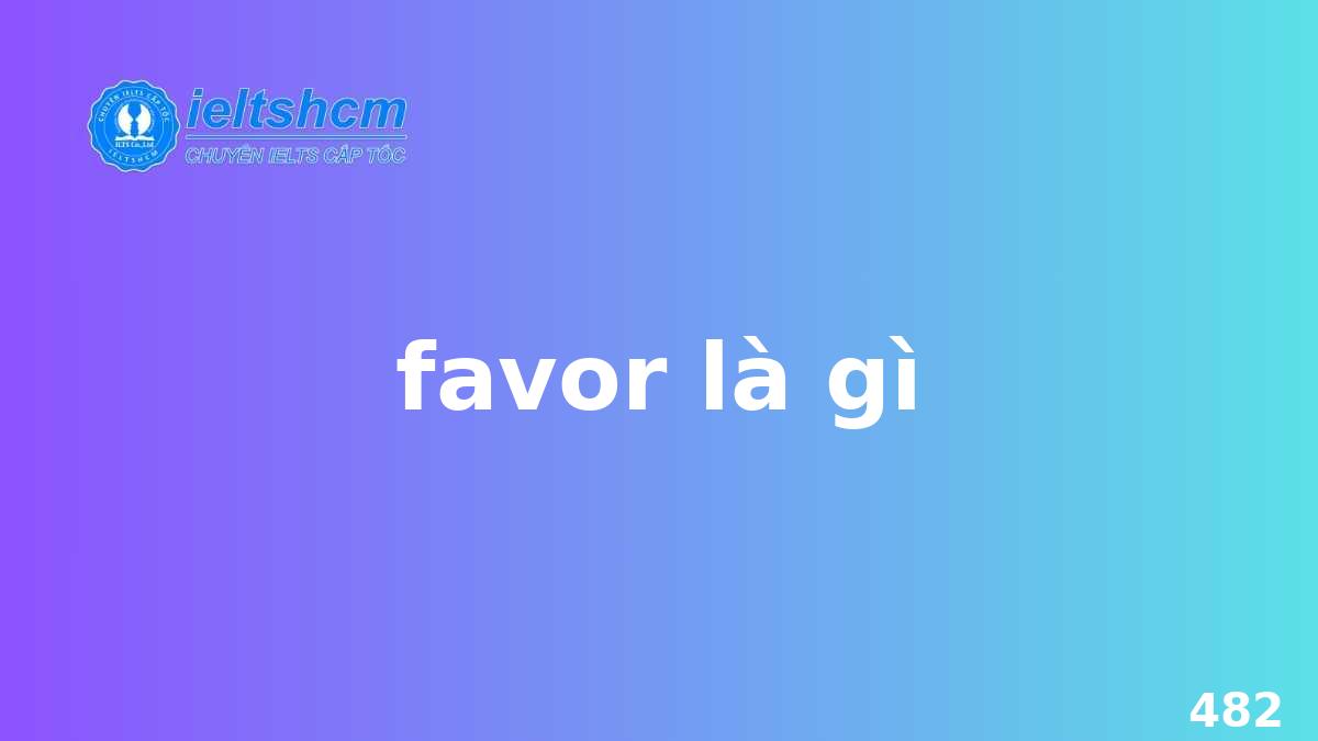 Favor là gì? Khám phá ý nghĩa và cách sử dụng từ "Favor" trong tiếng Anh