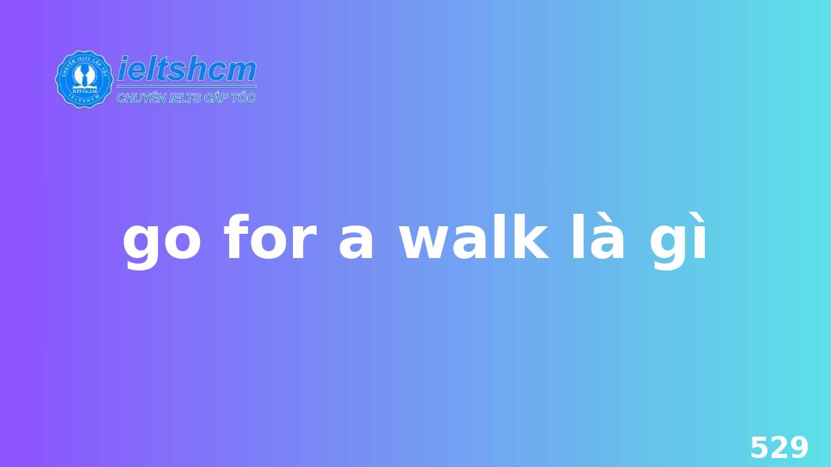 Go for a Walk Là Gì? Khám Phá Lợi Ích Của Việc Đi Bộ và Cách Nói Trong ...