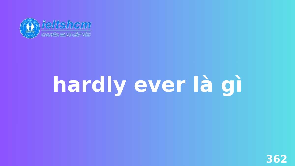 "Hardly Ever" là gì? Tìm hiểu nghĩa và cách dùng chuẩn xác!