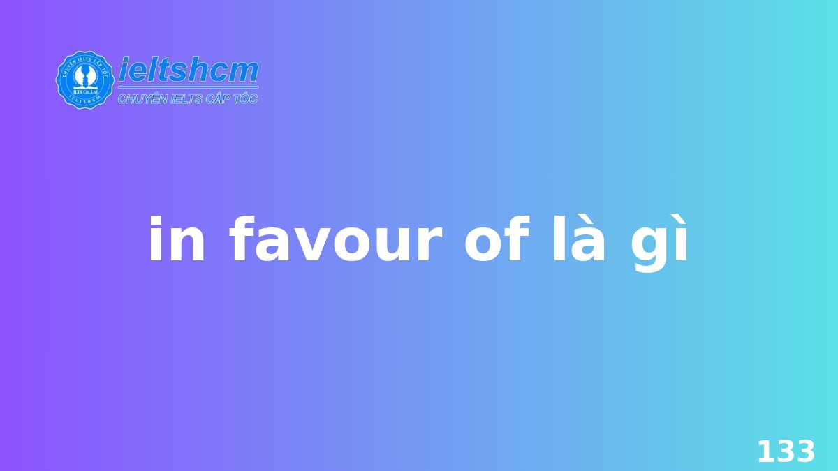 In favour of là gì? Nắm vững cụm từ thể hiện sự ủng hộ trong tiếng Anh