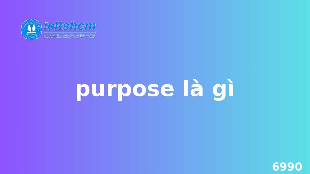 Purpose Là Gì? Tìm Hiểu Ý Nghĩa và Cách Dùng "Mục Đích" Trong Tiếng Anh