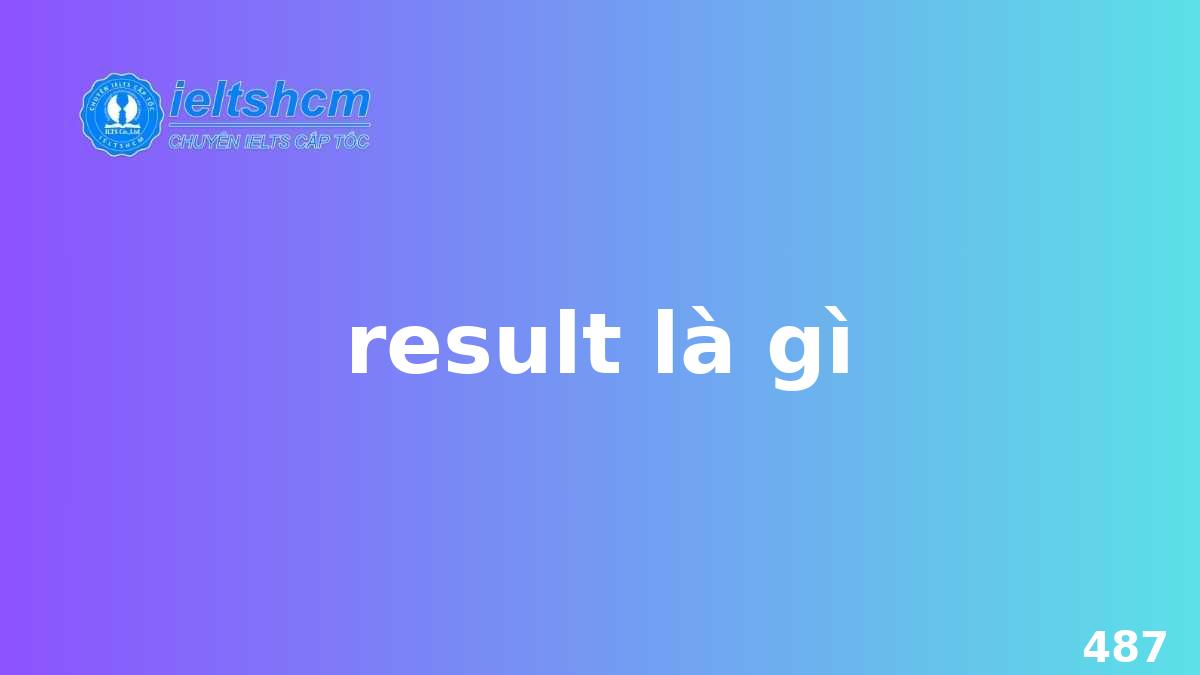 Result là gì? Khám phá ý nghĩa và cách sử dụng từ "result" trong tiếng Anh