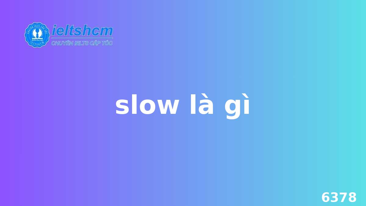 Slow là gì? Tìm hiểu nghĩa và cách dùng từ "Slow" trong tiếng Anh