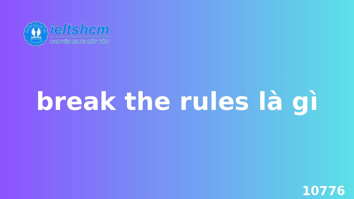"Break the rules" là gì?