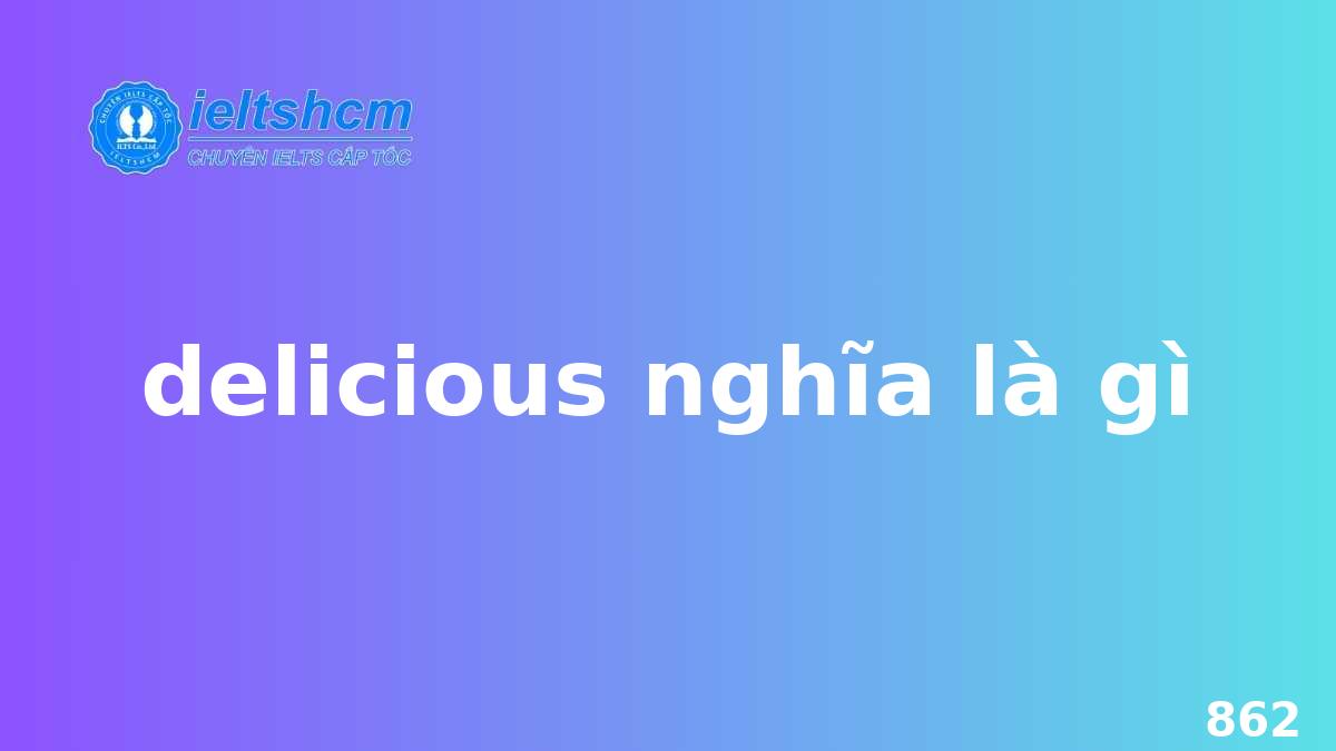 Delicious Nghĩa Là Gì? Khám Phá Từ Vựng "Ngon Tuyệt" Trong Tiếng Anh