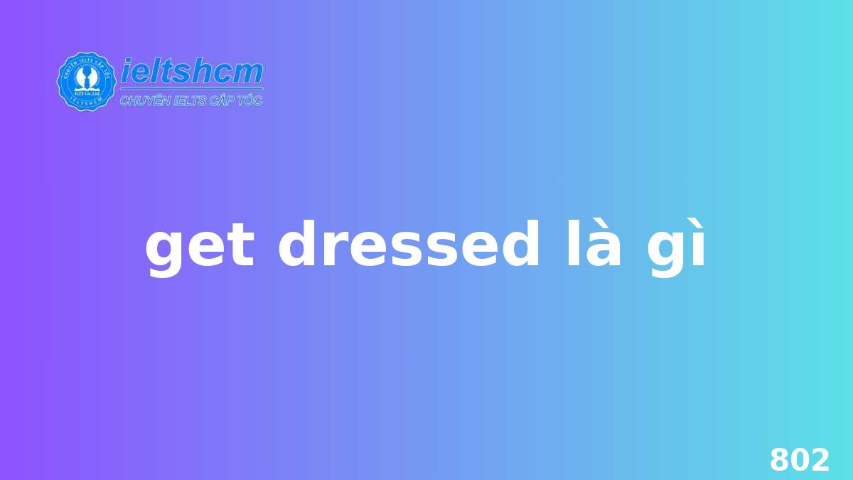 Get Dressed Là Gì? Tìm Hiểu Cách Diễn Đạt "Mặc Quần Áo" trong Tiếng Anh