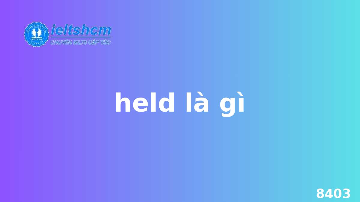 Held là gì? Khám phá mọi điều về động từ "hold" ở dạng quá khứ và quá ...