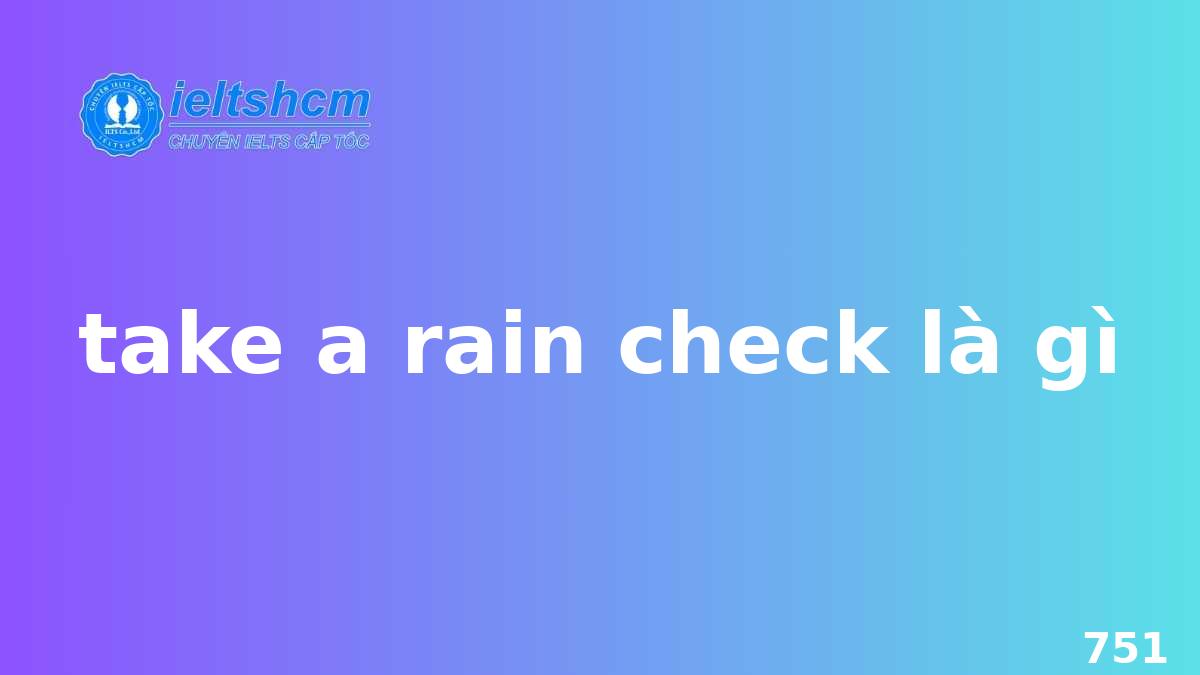 Take a rain check là gì? Giải mã thành ngữ tiếng Anh thông dụng