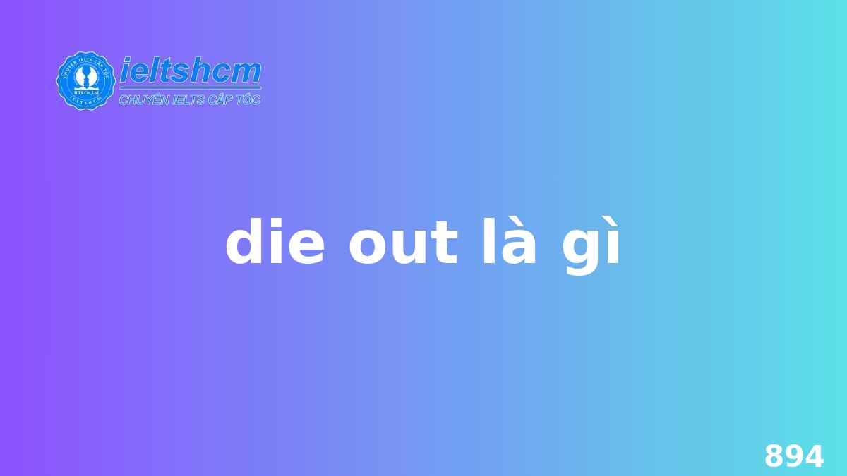 Die Out Là Gì? Tìm Hiểu Về Sự Tuyệt Chủng và Biến Mất Trong Tiếng Anh