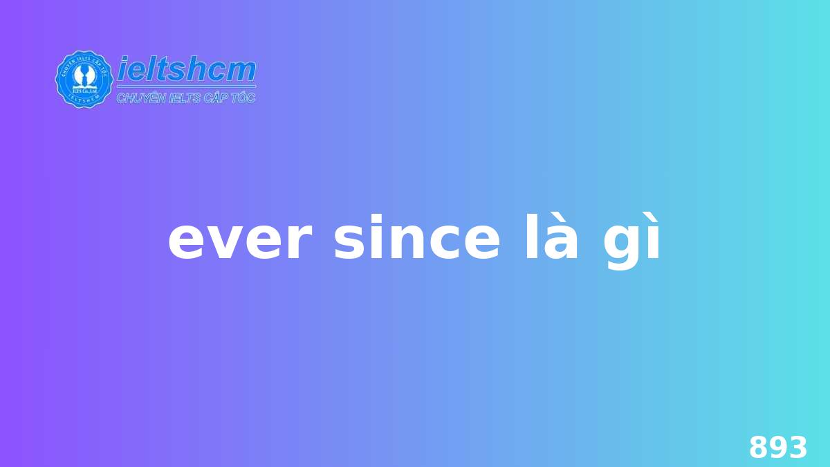 Ever Since Là Gì? Giải Đáp Mọi Thắc Mắc và Nâng Cao Kỹ Năng Sử Dụng